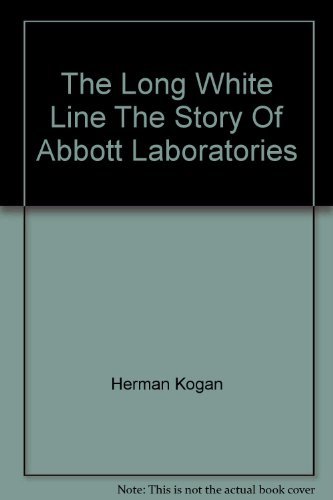 The Long White Line: The Story Of Abbott Laboratories: KOGAN, Herman ...