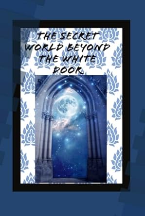 Amazon.com: THE SECRET WORLD BEYOND THE WHITE DOOR: 9798754895751 ...