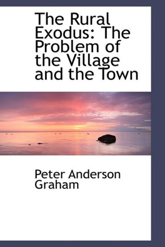 The Rural Exodus: The Problem of the Village and the Town: Graham ...