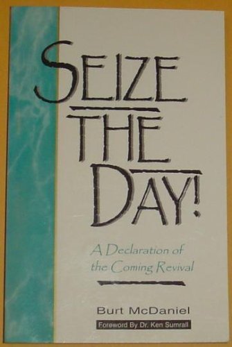 Seize the Day, a Declaration of the Coming Revival: Burt McDaniel ...