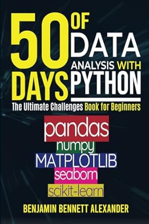 50 Days of Data Analysis with Python: The Ultimate Challenges Book for Beginners.: Hands-on ...