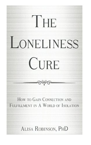 The Loneliness Cure: How to Gain Connection and Fulfillment in a World ...