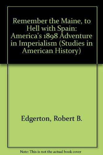 Remember the Maine, to Hell With Spain: America's 1898 Adventure in ...