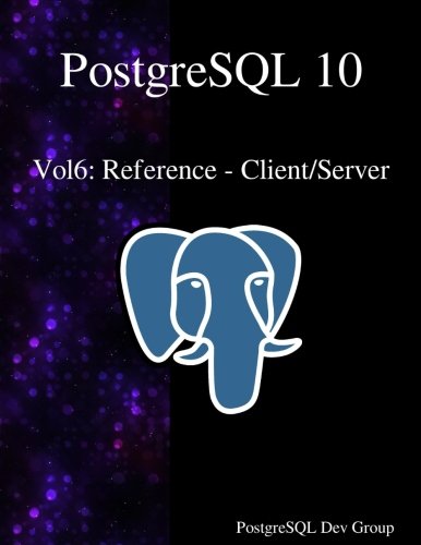 PostgreSQL 10 Vol6: Reference - Client/Server: Group, PostgreSQL ...