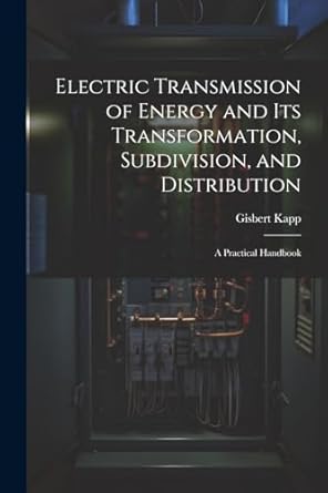 Electric Transmission of Energy and Its Transformation, Subdivision, and Distribution: A ...