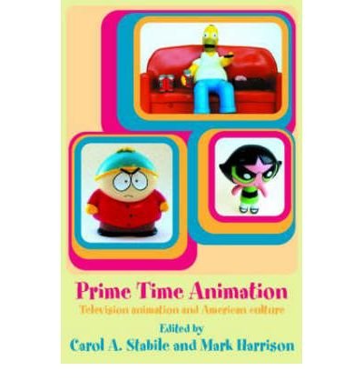 [ PRIME TIME ANIMATION: TELEVISION ANIMATION AND AMERICAN CULTURE ] BY ...