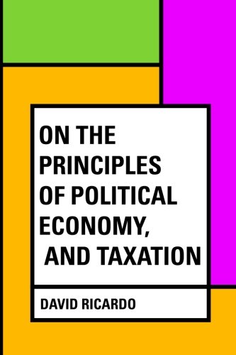 On The Principles of Political Economy, and Taxation: Ricardo, David ...