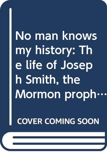 No man knows my history: The life of Joseph Smith, the Mormon prophet ...
