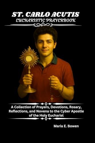 ST. CARLO ACUTIS EUCHARISTIC PRAYERBOOK: A Collection of Prayers ...