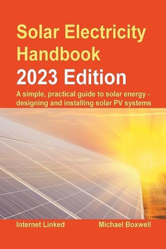 Solar Electricity Handbook - 2023 Edition: A simple, practical guide to ...