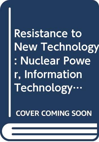 Resistance to New Technology: Nuclear Power, Information Technology and ...