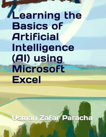 Learning the Basics of Artificial Intelligence (AI) using Microsoft Excel: Paracha, Usman Zafar ...