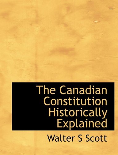 The Canadian Constitution Historically Explained: Scott, Walter S ...