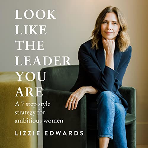 Look Like the Leader You Are: A 7 Step Style Strategy for Ambitious ...