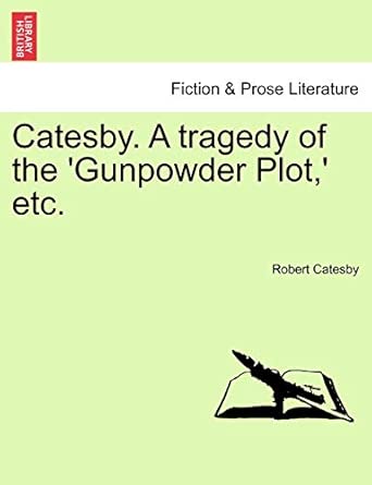 Catesby. a Tragedy of the 'Gunpowder Plot, ' Etc.: Amazon.co.uk ...