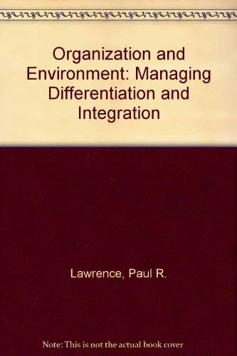 Organization and Environment: Managing Differentiation and Integration ...