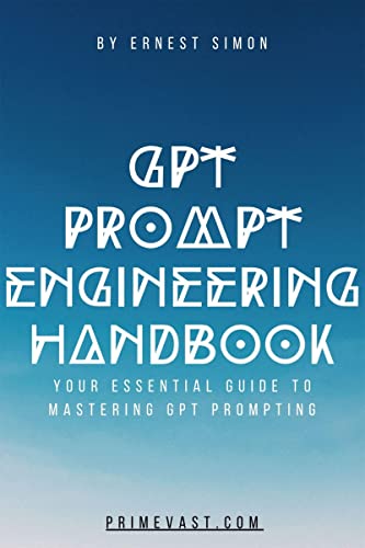 GPT PROMPT ENGINEERING HANDBOOK: YOUR ESSENTIAL GUIDE TO MASTERING GPT ...