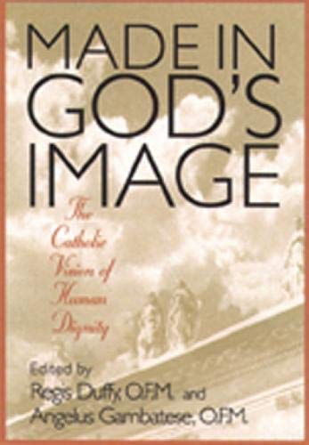 Made in God's Image: The Catholic Vision of Human Dignity: Duffy, Regis ...
