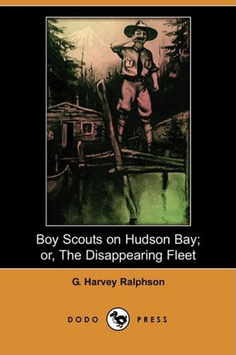 Boy Scouts on Hudson Bay or the Disappearing Fleet: Ralphson, G. Harvey ...