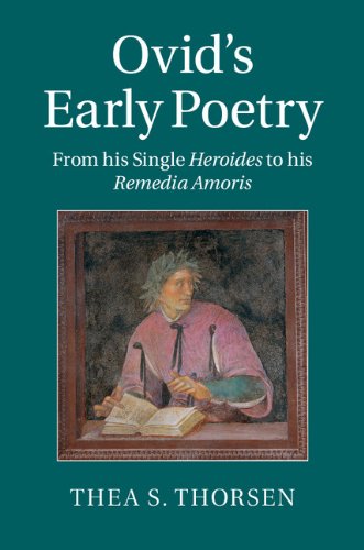Ovid's Early Poetry: From his Single Heroides to his Remedia Amoris ...