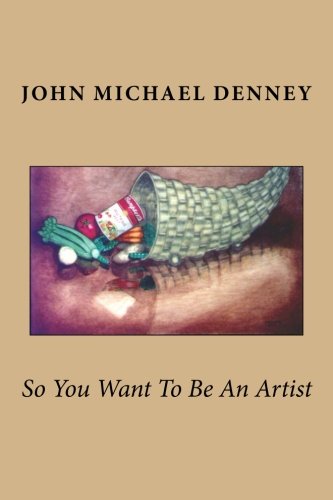 So You Want To Be An Artist: Denney, John Michael: 9780970746900 ...