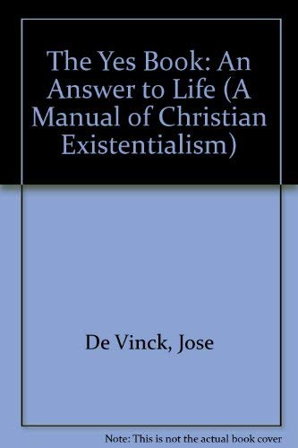 The Yes Book: An Answer to Life (A Manual of Christian Existentialism ...