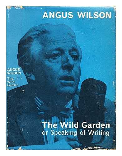 WILD GARDEN OR SPEAKING OF WRITING, THE: Wilson, Angus: 9780436575105 ...