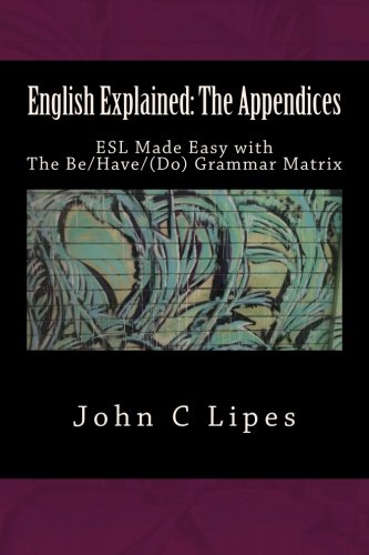 English Explained: The Appendices: ESL Made Easy with The Be/Have/(Do ...