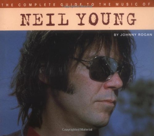 The Complete Guide to the Music of Neil Young: Rogan, Johnny ...