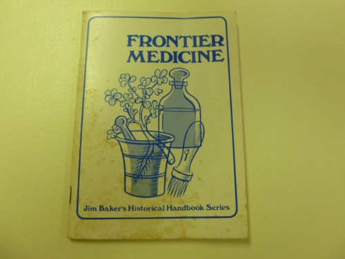 Frontier Medicine Jim Baker's Historical Handbook Series: Jim Baker ...