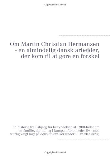 Om Martin Christian Hermansen - en almindelig dansk arbejder, der kom ...