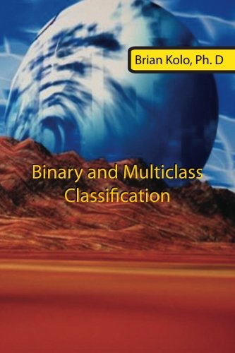 Binary and Multiclass Classification: Kolo PhD JD, Brian A ...