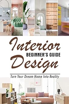 Amazon | Interior Design Beginner’S Guide: Turn Your Dream Home Into ...