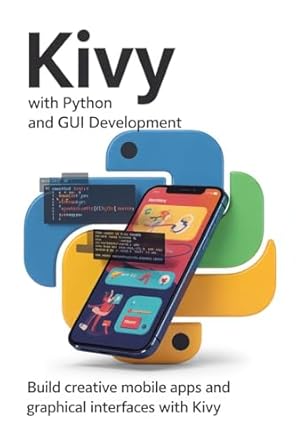 Kivy with Python Mobile and GUI Development: Build creative mobile apps ...
