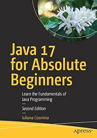 Java 17 for Absolute Beginners: Learn the Fundamentals of Java ...