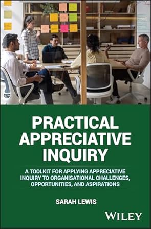 Practical Appreciative Inquiry: A Toolkit for Applying Appreciative ...