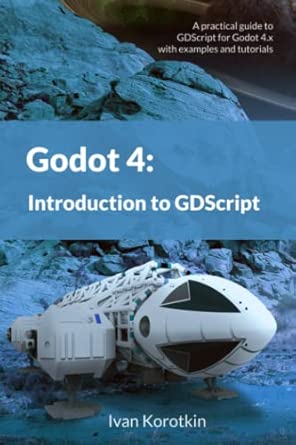 Godot 4: Introduction to GDScript: A practical guide to GDScript for Godot 4 with examples and ...