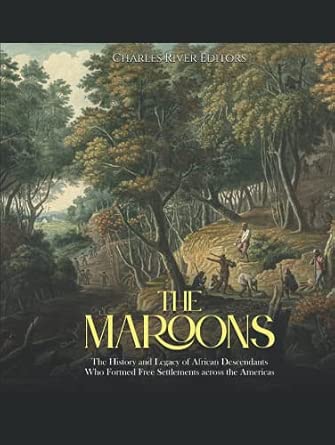 The Maroons: The History and Legacy of African Descendants Who Formed ...
