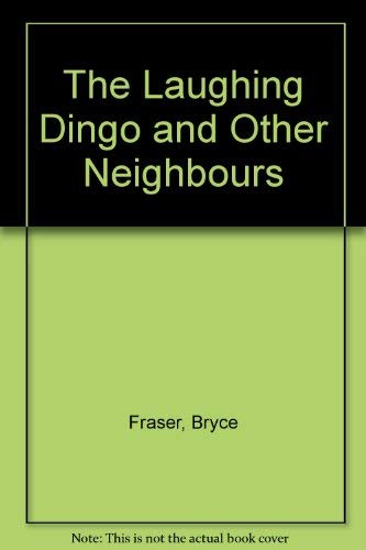 The Laughing Dingo and Other Neighbours: Fraser, Bryce: 9781863735681 ...