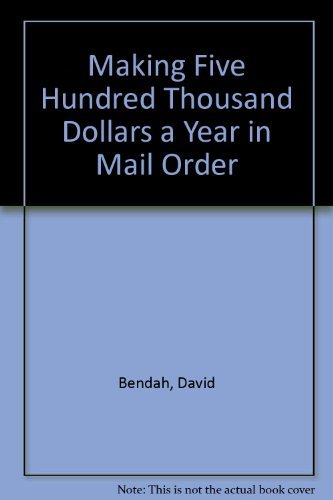 Making Five Hundred Thousand Dollars a Year in Mail Order: Bendah ...