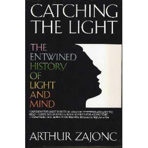 Catching the Light: The Entwined History of Light and Mind: Zajonc ...