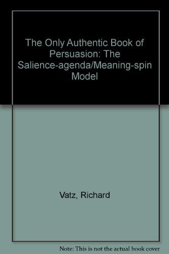 The Only Authentic Book of Persuasion: The Salience-Agenda/Meaning-Spin ...
