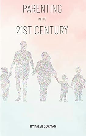 Amazon.com: Parenting in the 21st Century eBook : Gorman, Kaleb: Kindle Store
