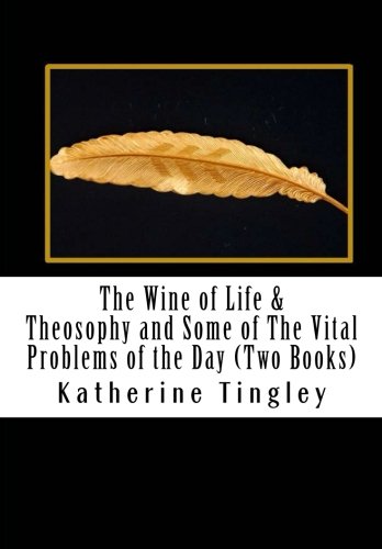 The Wine of Life & Theosophy and Some of The Vital Problems of the Day ...