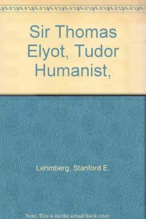 Sir Thomas Elyot, Tudor Humanist: Amazon.co.uk: Lehmberg, Stanford E ...