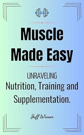 Muscle made easy - Unraveling nutrition, training and supplementation ...