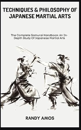 TECHNIQUES & PHILOSOPHY OF JAPANESE MARTIAL ARTS: The Complete Samurai ...