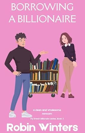 Amazon.com: Borrowing a Billionaire: A Clean and Wholesome Romcom (My Sweet Billionaire Book 3 ...