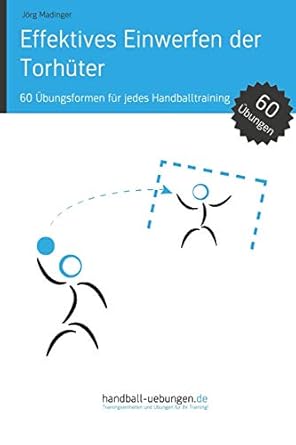 Effektives Einwerfen der Torhüter: 60 Übungsformen für jedes ...