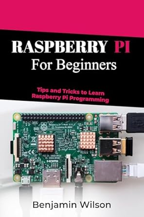 RASPBERRY PI FOR BEGINNERS: TIPS AND TRICKS TO LEARN RASPBERRY PI PROGRAMMING eBook : Wilson ...